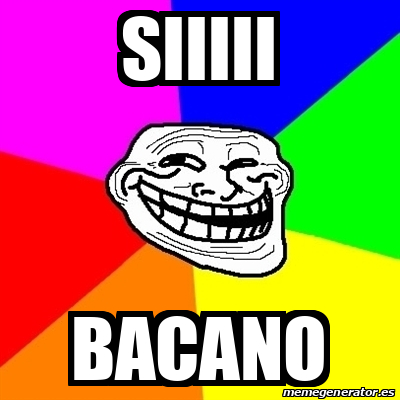 Meme Troll - Siiiii Bacano - 31659862
