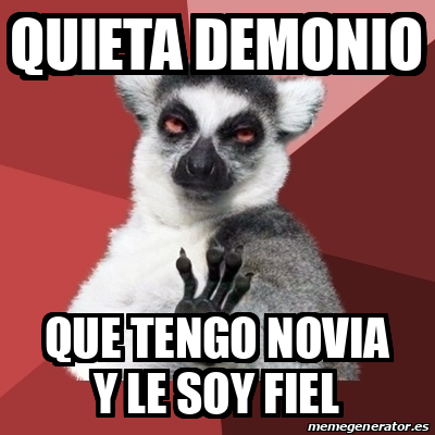 Meme Chill Out Lemur - Quieta demonio Que tengo novia y le soy fiel ...