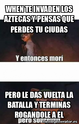 Meme Personalizado - When te invaden los aztecas y pensas que perdes tu ...