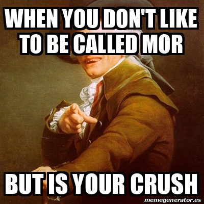 Meme Joseph Ducreux - when you don't like to be called mor but is Your ...