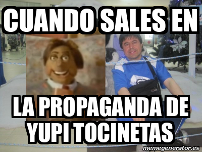 Meme Personalizado - Cuando sales en la propaganda de yupi tocinetas ...