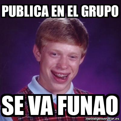 Meme Bad Luck Brian - PUBLICA EN EL GRUPO SE VA FUNAO - 31661221