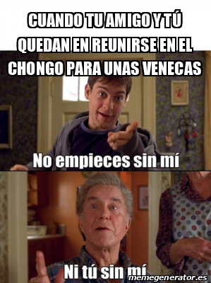 Meme Personalizado - Cuando tu amigo y tú quedan en reunirse en el ...