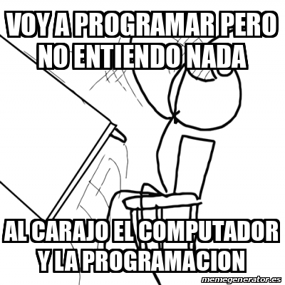 Meme Desk Flip Rage Guy - voy a programar pero no entiendo nada al ...