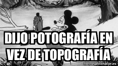 Meme Personalizado - Dijo potografía en vez de topografía - 31661408
