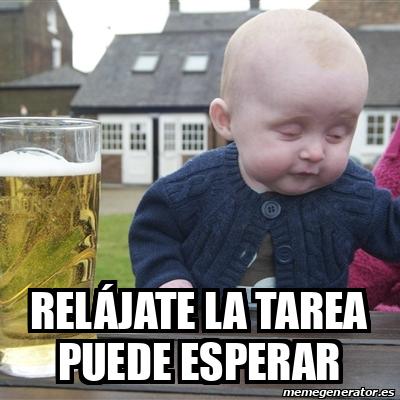Meme Drunk Baby - Relájate la tarea puede esperar - 31661734