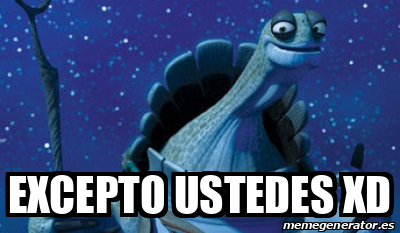 Meme Personalizado - Excepto ustedes Xd - 31661842