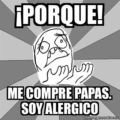 Meme Whyyy - ¡PORQUE! ME COMPRE PAPAS. SOY ALERGICO - 31661948
