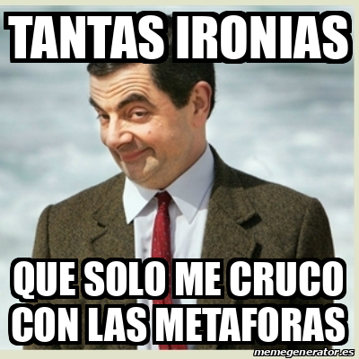 Meme Mr Bean - tantas ironias que solo me cruco con las metaforas ...