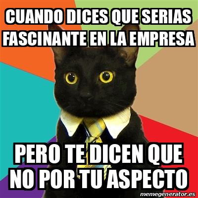 Meme Business Cat - CUANDO DICES QUE SERIAS FASCINANTE EN LA EMPRESA ...