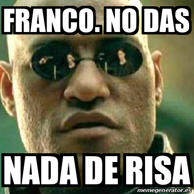Meme What If I Told You - FRANCO. NO das nada de risa - 31662474