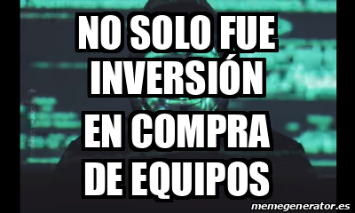 Meme Personalizado - NO SOLO FUE INVERSIÓN EN COMPRA DE EQUIPOS - 31662475
