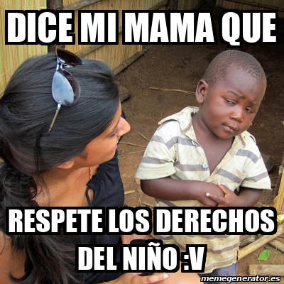 Meme Skeptical 3rd World Kid - Dice mi mama que respete los derechos ...