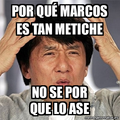 Meme Jackie Chan - Por qué marcos es tan metiche No se por que lo ase ...