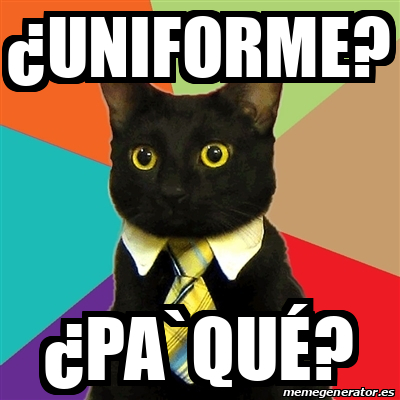Meme Business Cat - ¿UNIFORME? ¿pa`qué? - 31662830