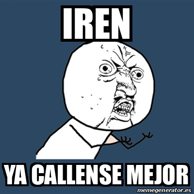 Meme Y U No - Iren Ya callense mejor - 31663096