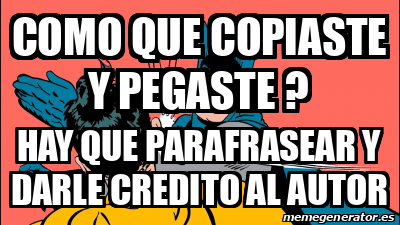 Meme Personalizado - cOMO QUE COPIASTE Y PEGASTE ? HAY QUE PARAFRASEAR ...