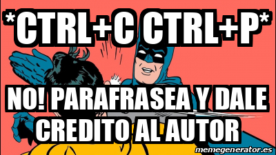 Meme Personalizado - *ctrl+C ctrl+p* no! parafrasea y dale credito al ...