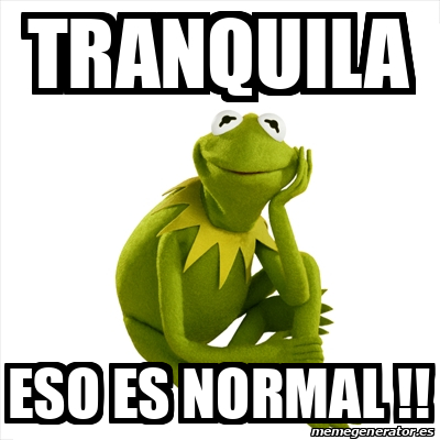 Meme Kermit the frog - Tranquila eso es normal !! - 31663298