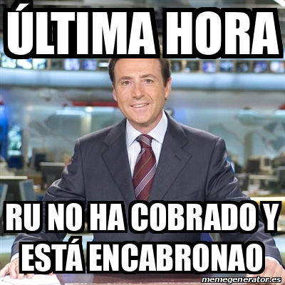 Meme Matias Prats - Última hora Ru no ha cobrado y está encabronao ...