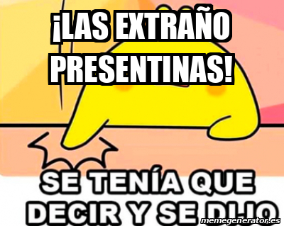 Meme Personalizado - ¡las extraño presentinas! - 31663343