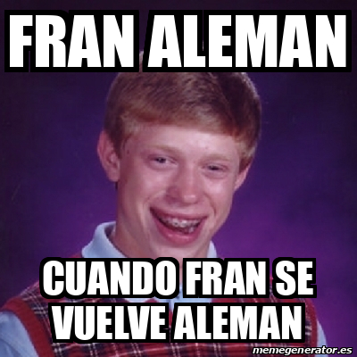 Meme Bad Luck Brian - fran aleman CUANDO FRAN SE VUELVE ALEMAN - 31663443