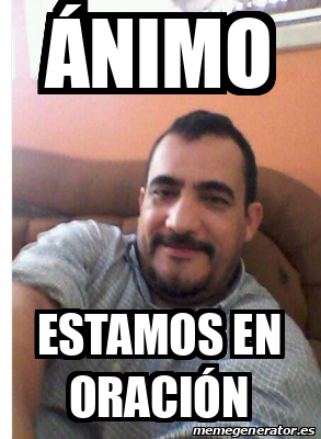 Meme Personalizado - Ánimo Estamos en oración - 31663564