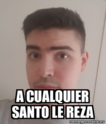 Meme Personalizado - A cualquier santo le reza - 31663656