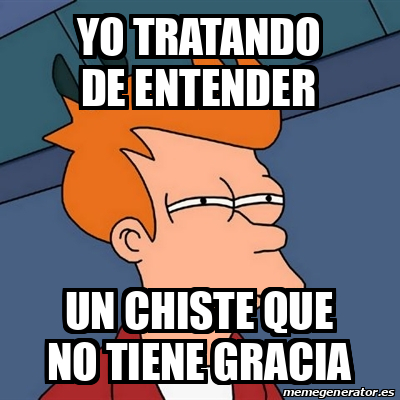 Meme Futurama Fry - Yo tratando de entender Un chiste que no tiene ...