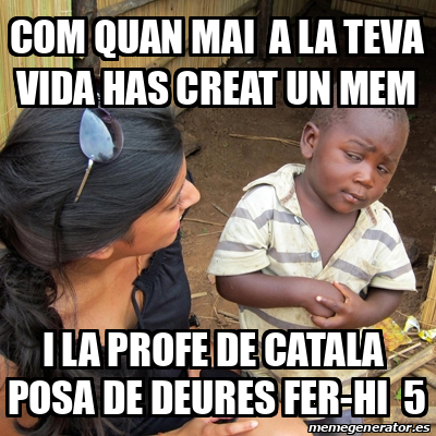 Meme Skeptical 3rd World Kid - COM QUAN MAI A LA TEVA VIDA HAS CREAT UN ...