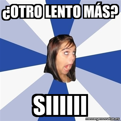 Meme Annoying Facebook Girl - ¿Otro lento más? SIIIIII - 31664604