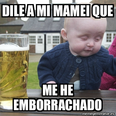 Meme Drunk Baby - dile a mi mamei que me he emborrachado - 31664908