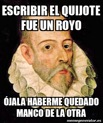 Meme Personalizado - escribir el quijote fue un royo ójala haberme ...
