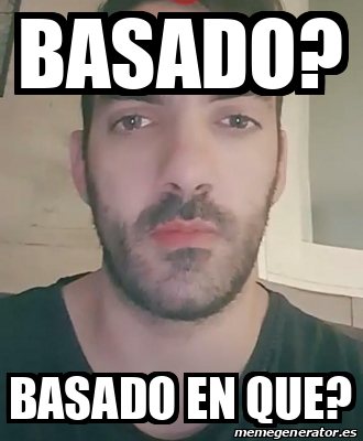 Meme Personalizado - basado? basado en que? - 31665745