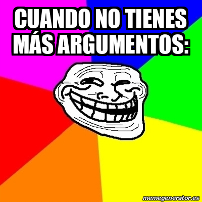 Meme Troll - Cuando no tienes más argumentos: - 31665757