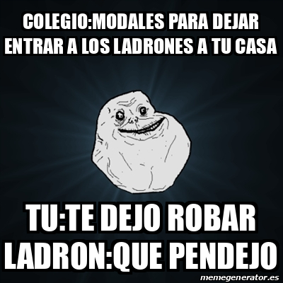 Meme Forever Alone - Colegio:modales para dejar entrar a los ladrones a ...