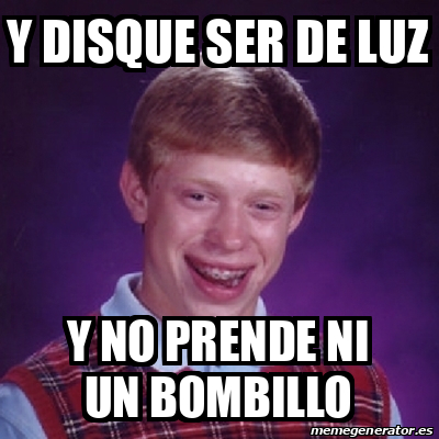 Meme Bad Luck Brian - Y disque ser de luz Y no prende ni un bombillo ...