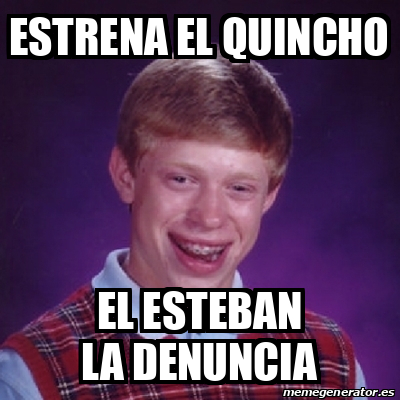 Meme Bad Luck Brian - Estrena el quincho El Esteban la denuncia - 31666712