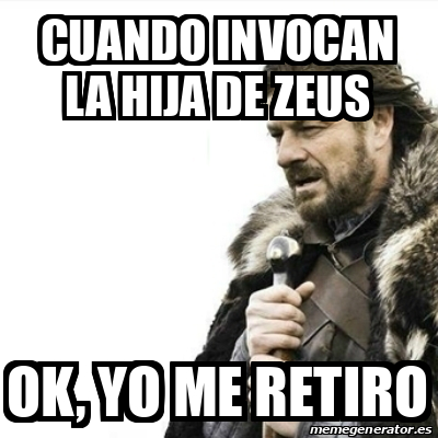 Meme Prepare Yourself - Cuando invocan la hija de Zeus Ok, yo me retiro ...
