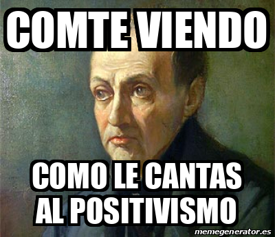 Meme Personalizado - Comte viendo como le cantas al positivismo - 31667161