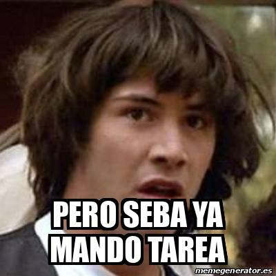Meme Keanu Reeves - pero seba ya mando tarea - 31667228