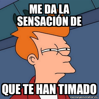 Meme Futurama Fry - ME DA LA SENSACIÓN DE QUE TE HAN TIMADO - 31667321