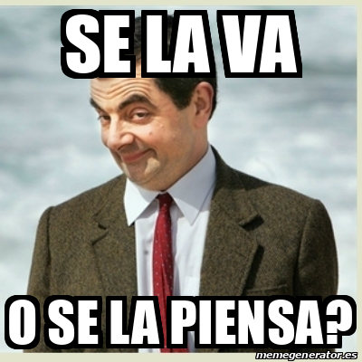 Meme Mr Bean - se la va o se la piensa? - 31667341