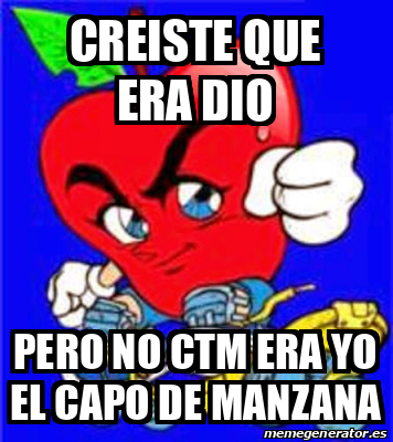 Meme Personalizado - Creiste que era dio pero no ctm era yo el capo de ...