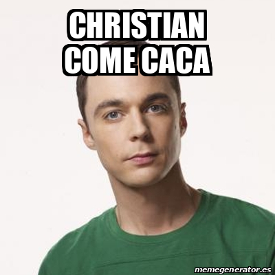 Meme Sheldon Cooper - CHRISTIAN COME CACA - 31667766