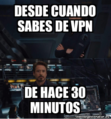 Meme Personalizado - Desde cuando sabes de VPN De hace 30 minutos ...