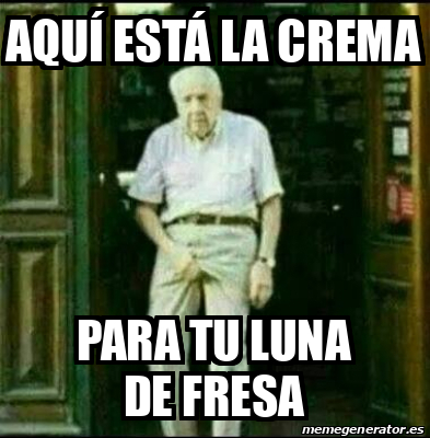 Meme Personalizado - Aquí está la crema Para tu luna de fresa - 31667928