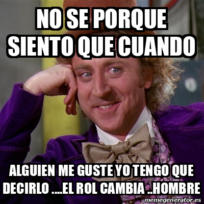 Meme Willy Wonka - No se porque siento que cuando Alguien me guste yo ...
