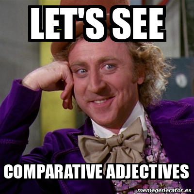 Meme Willy Wonka - Let's see comparative adjectives - 31668322