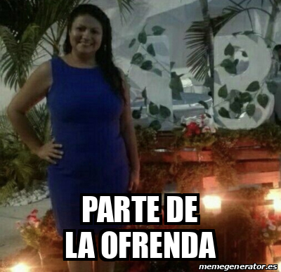 Meme Personalizado - Parte de la ofrenda - 31668431